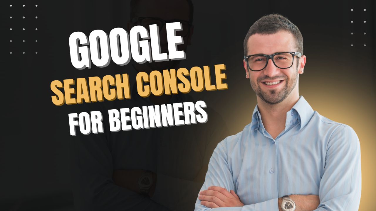 Understanding Google Search Console: A Complete Beginner’s Guide ...